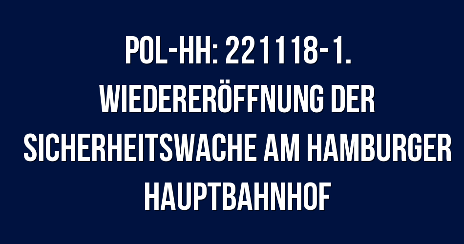 Polizeibericht Hamburg: POL-HH: 221118-1. Wiedereröffnung der Sicherheitswache am Hamburger ...