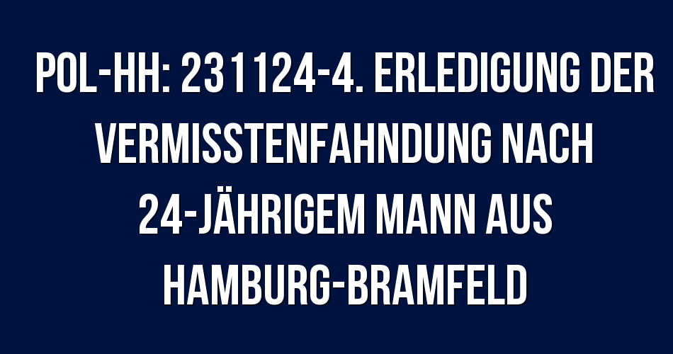 Polizeibericht Hamburg: POL-HH: 231124-4. Erledigung der Vermisstenfahndung nach 24-jährigem ...