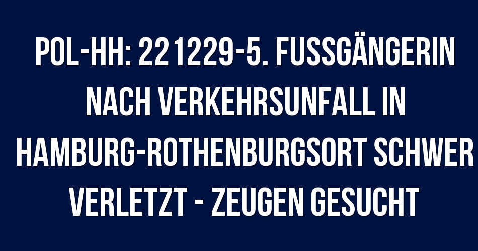 Polizeibericht Hamburg: POL-HH: 221229-5. Fußgängerin nach ... Polizeibericht Hamburg: POL-HH: 221229-5. Fußgängerin nach ...